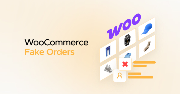 WooCommerce Fake Orders - What Is It and How to Avoid It?