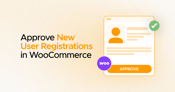How to Approve New User Registrations in WooCommerce